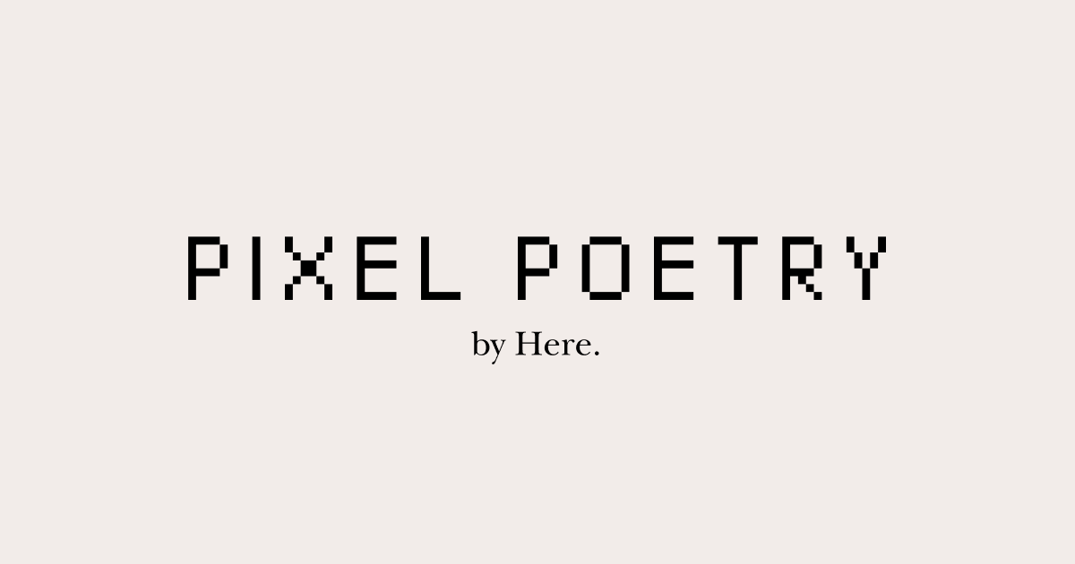 Pixel Poetry by Here.
